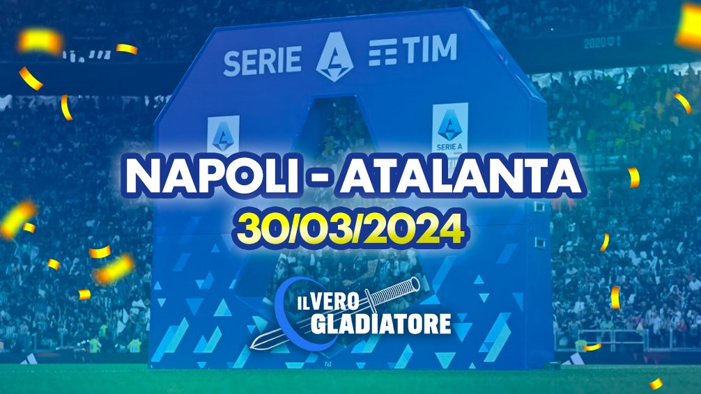 Napoli-Atalanta del 30/03/2024: Pronostico, quote, probabili formazioni